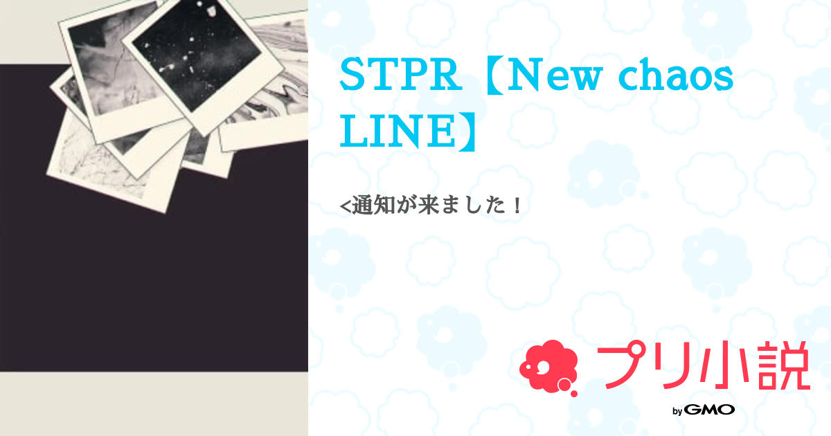 STPR【New chaos LINE】 - 全1話 【連載中】（すたぁぁさんの小説） | 無料スマホ夢小説ならプリ小説 byGMO